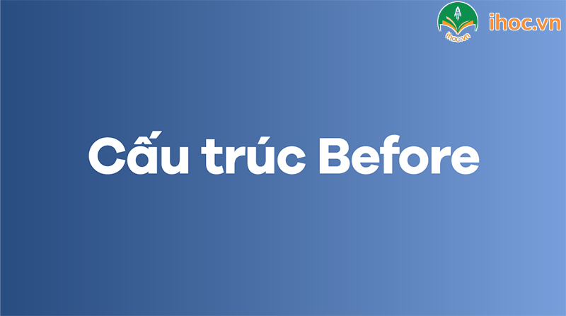 Bí quyết thành thạo công thức before trong tiếng Anh - ihoc.vn
