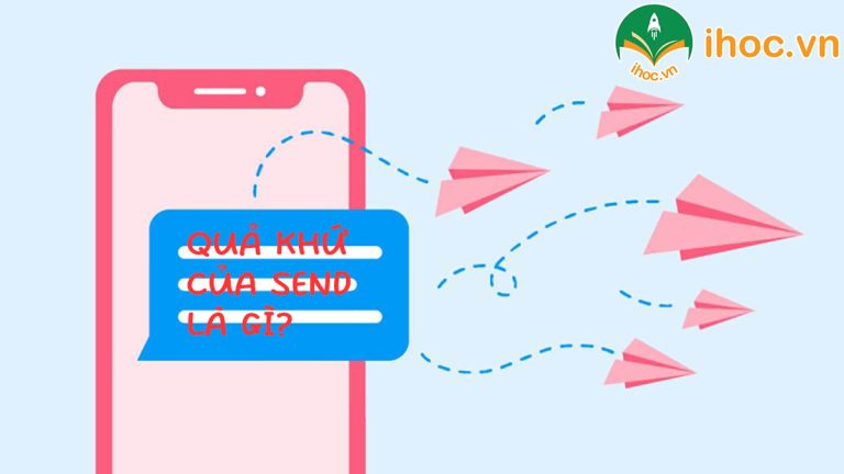 Quá khứ của send là gì? Verb send ở cấu trúc câu đặc biệt